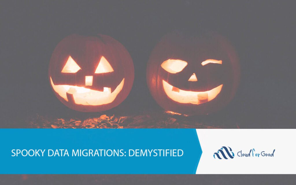 Spooky Data Migrations: Demystified - Cloud for Good