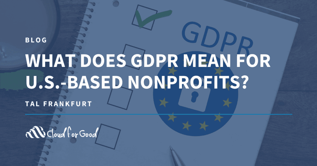 What Does GDPR Mean For U.S.-Based Nonprofits? - Cloud for Good
