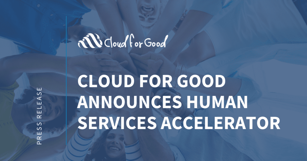 Cloud for Good Announces Human Services Accelerator - Cloud for Good