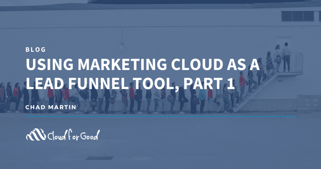 Using Marketing Cloud as a Lead Funnel Tool, Part 1 - Cloud for Good