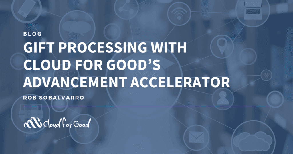 Gift Processing With Cloud for Good's Advancement Accelerator - Cloud ...