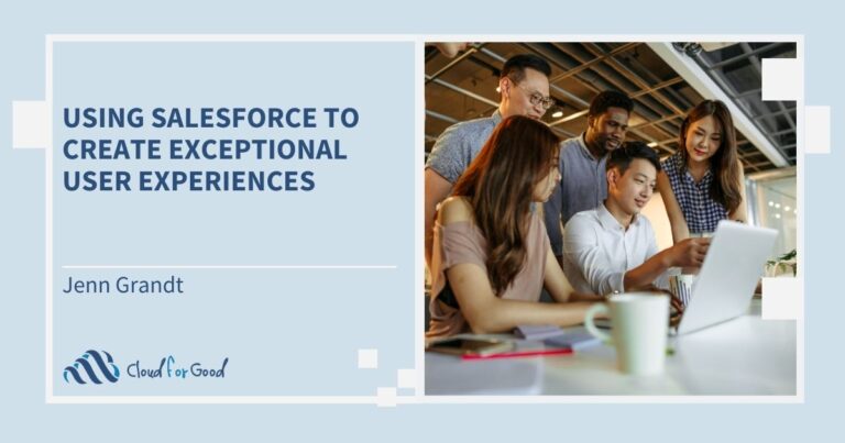 Using Salesforce to Create Exceptional User Experiences - Cloud for Good